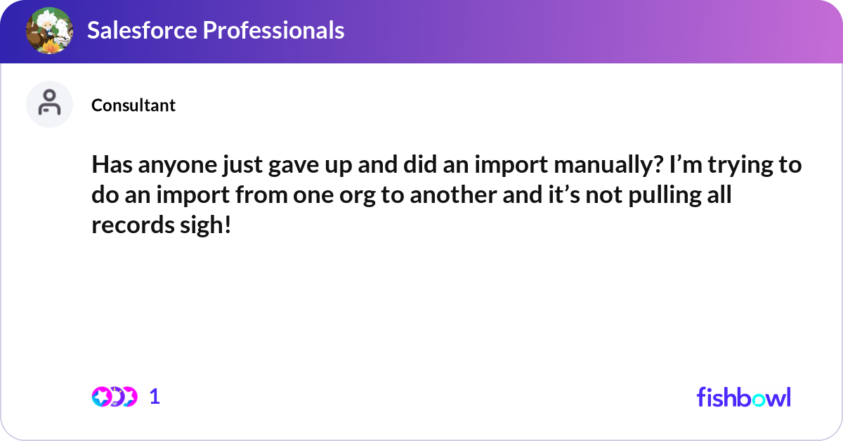 Has anyone just gave up and did an import manually... | Fishbowl