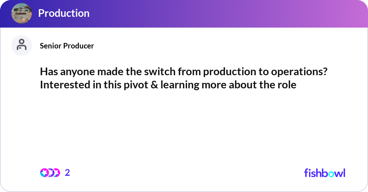 Has anyone made the switch from production to oper... | Fishbowl