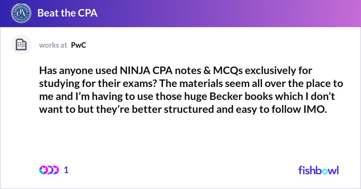 Has anyone used NINJA CPA notes & MCQs exclusively... | Fishbowl