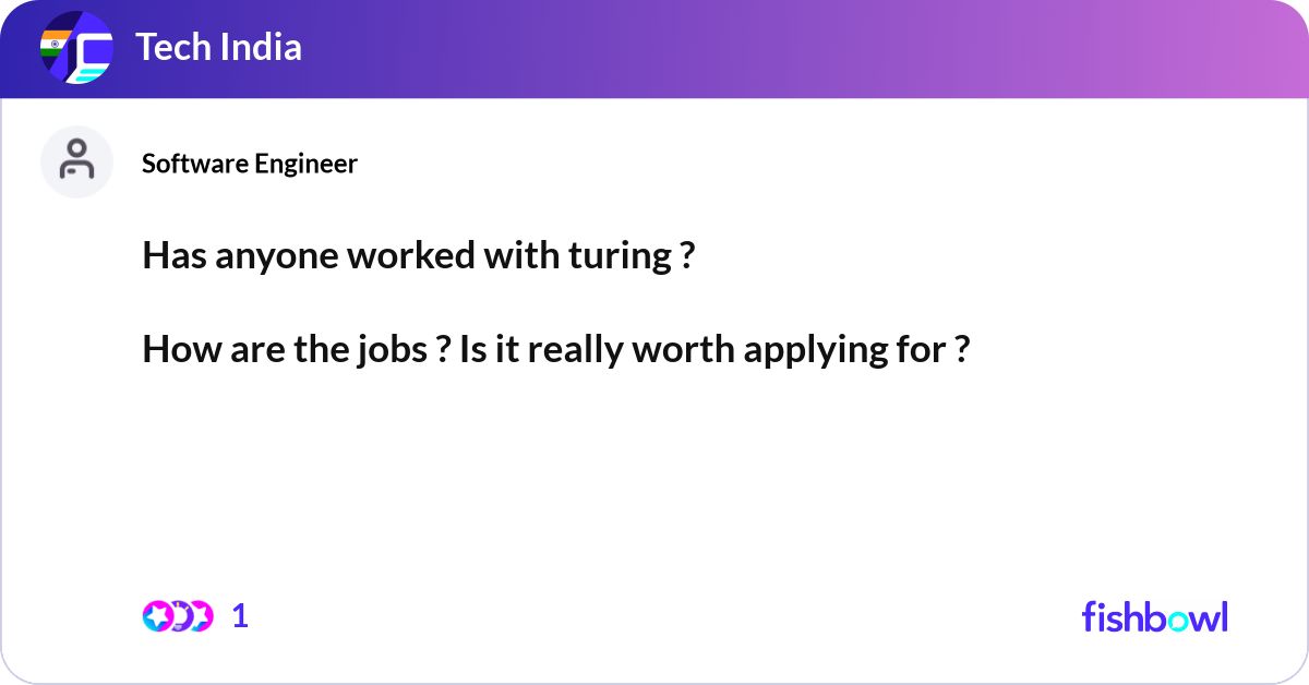 Has anyone worked with turing ? How are the jobs... | Fishbowl