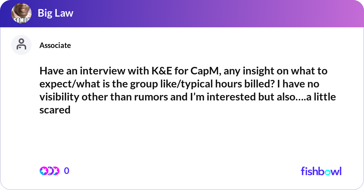 Have an interview with K&E for CapM, any insight o... | Fishbowl
