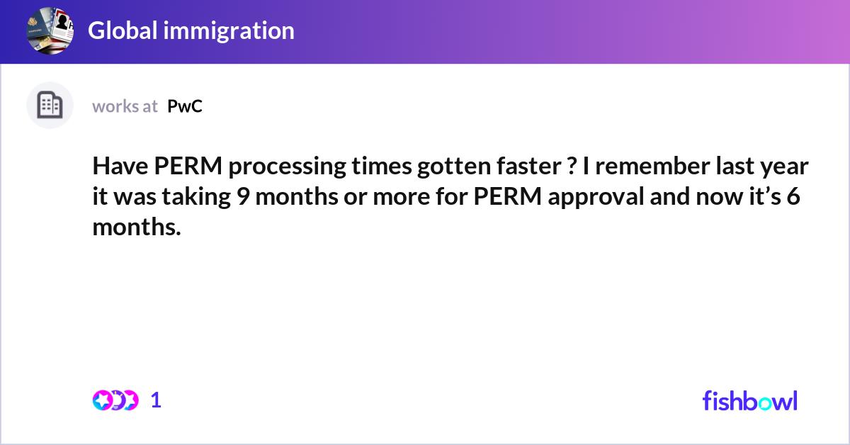 Have PERM processing times gotten faster ? I remem... | Fishbowl