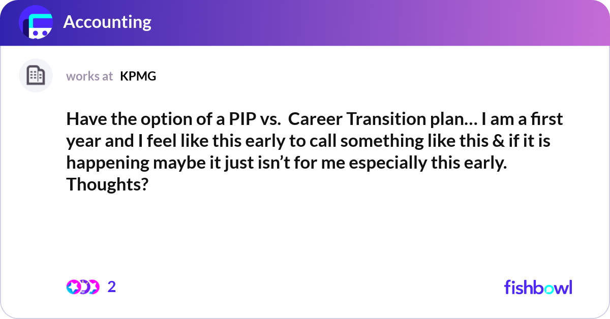 Have the option of a PIP vs. Career Transition pl... | Fishbowl