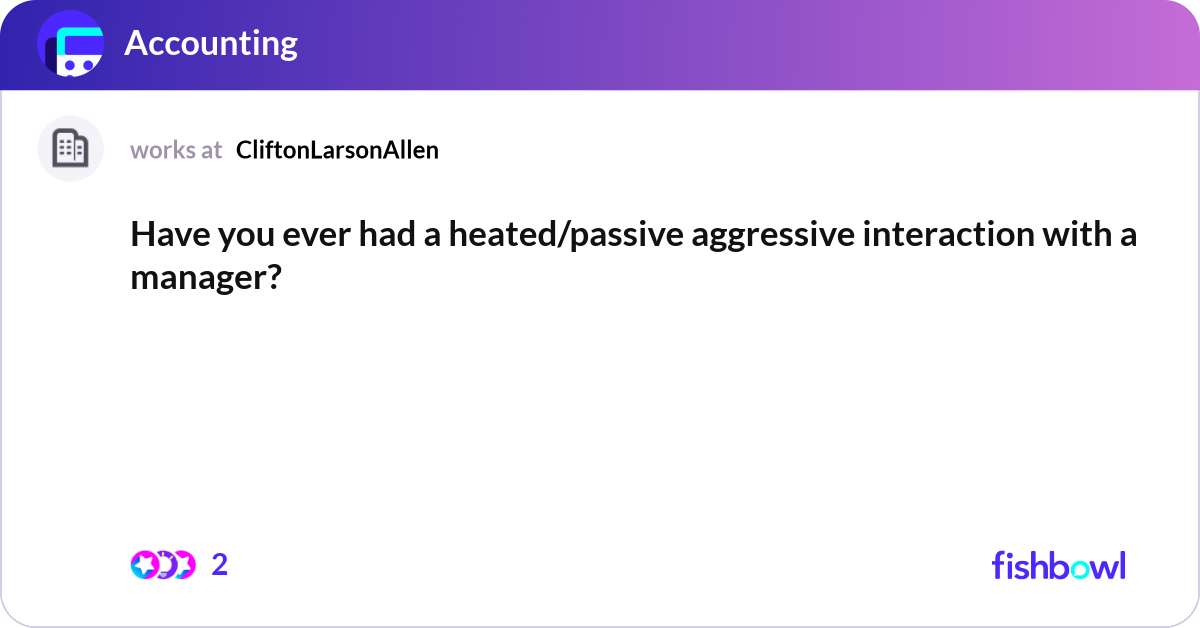 Have you ever had a heated/passive aggressive inte... | Fishbowl