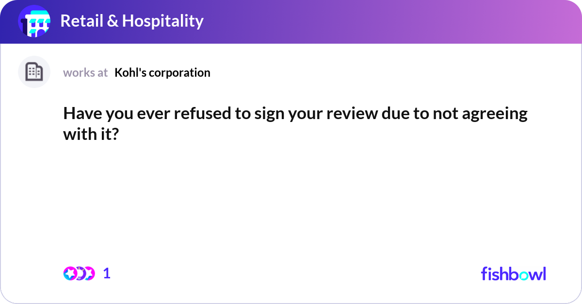 Have you ever refused to sign your review due to n... | Fishbowl