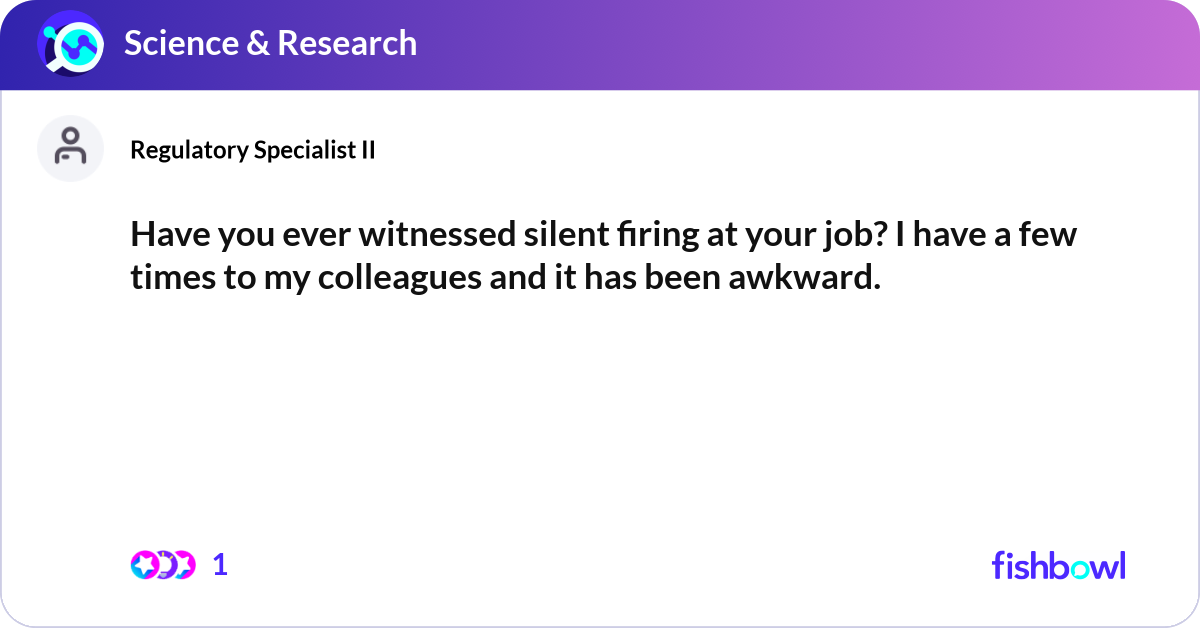 Have you ever witnessed silent firing at your job?... | Fishbowl