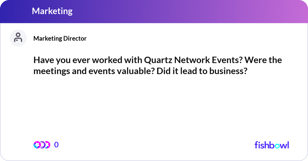 Have you ever worked with Quartz Network Events? W... | Fishbowl
