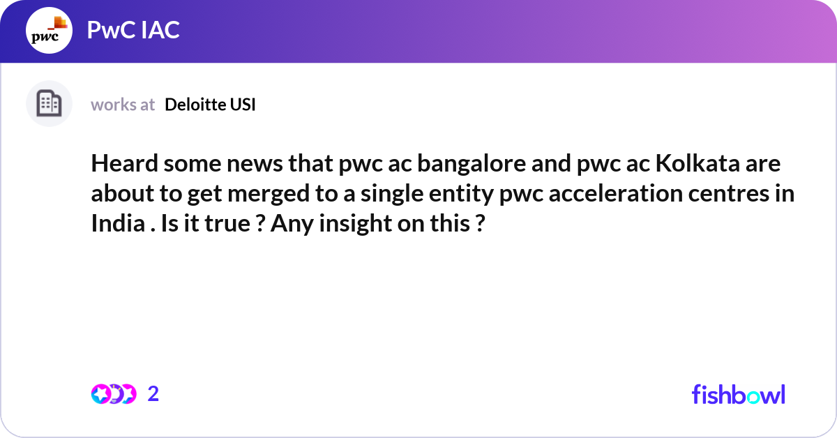 Heard some news that pwc ac bangalore and pwc ac K... | Fishbowl