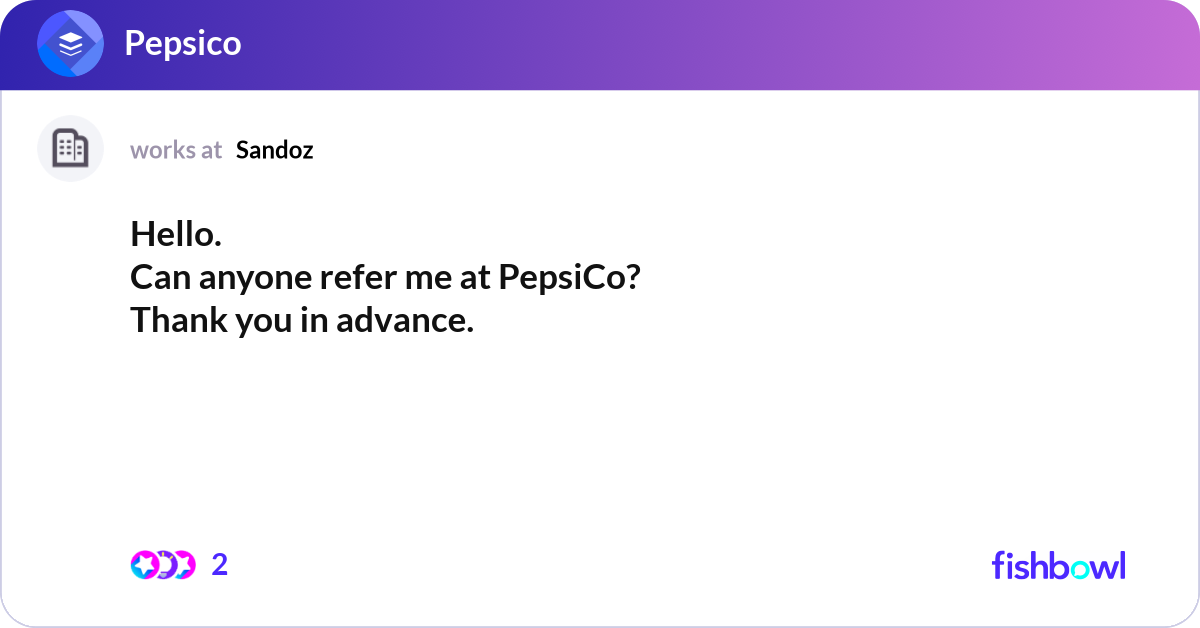 Hello. Can anyone refer me at PepsiCo? Thank you... | Fishbowl