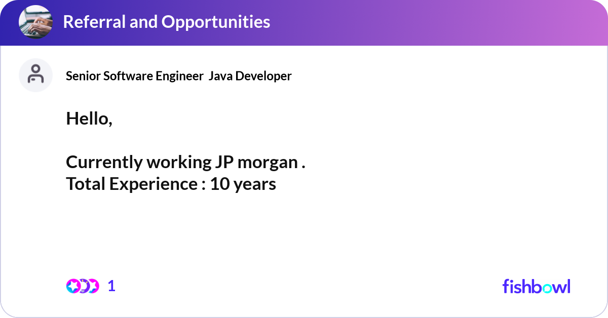 Hello, Currently working JP morgan . Total Experi... | Fishbowl