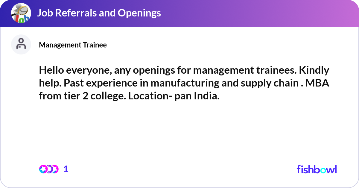 Hello everyone, any openings for management traine... | Fishbowl