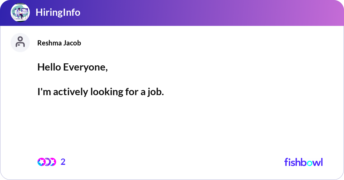Hello Everyone, I'm actively looking for a job. ... | Fishbowl