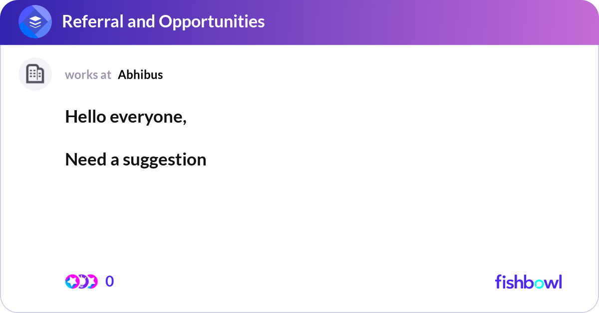 Hello everyone, Need a suggestion I have taken ... | Fishbowl