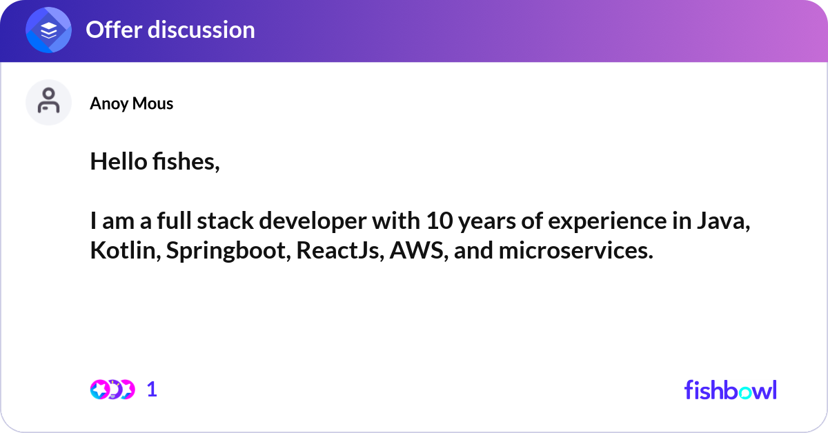 Hello fishes, I am a full stack developer with 10... | Fishbowl