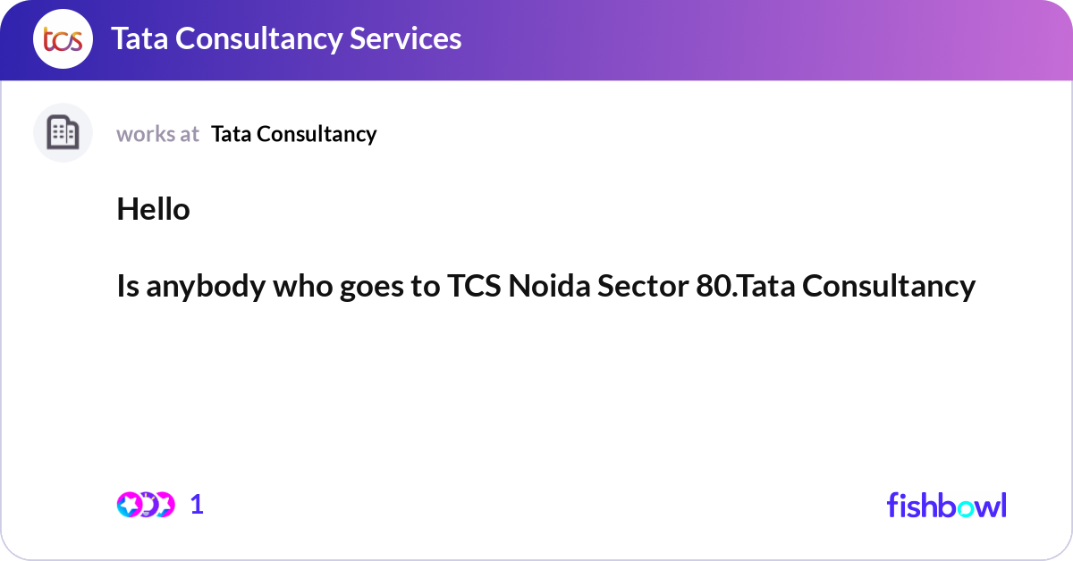 Hello Is anybody who goes to TCS Noida Sector 80... | Fishbowl