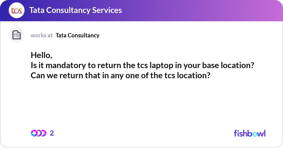 Hello, Is it mandatory to return the tcs laptop i... | Fishbowl