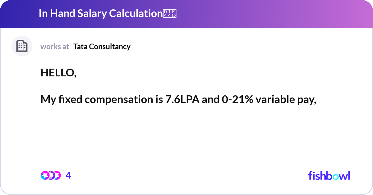 HELLO, My fixed compensation is 7.6LPA and 0-21% ... | Fishbowl