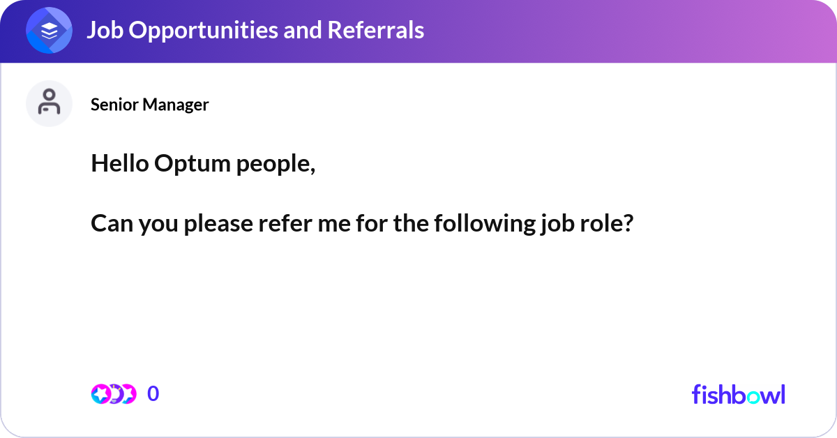 Hello Optum people, Can you please refer me for t... | Fishbowl