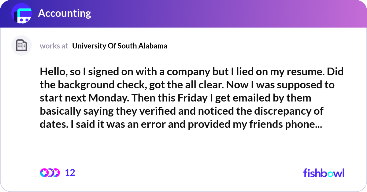 Hello, so I signed on with a company but I lied on... | Fishbowl