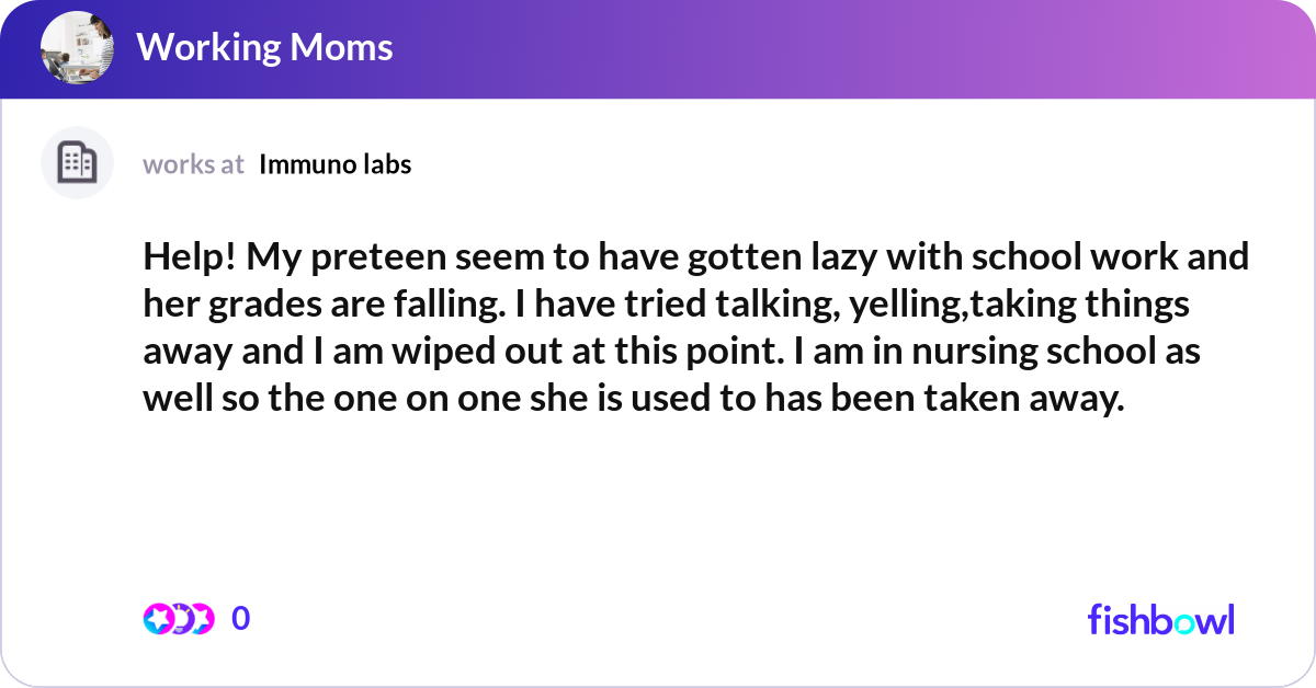 Help! My preteen seem to have gotten lazy with sch... | Fishbowl