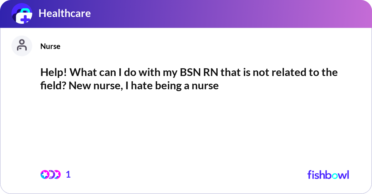 Help! What can I do with my BSN RN that is not rel... | Fishbowl