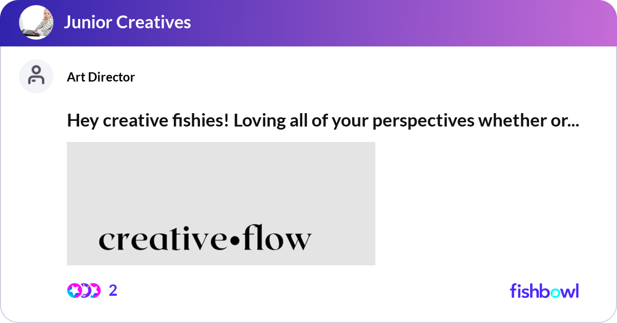 Hey creative fishies! Loving all of your perspecti... | Fishbowl