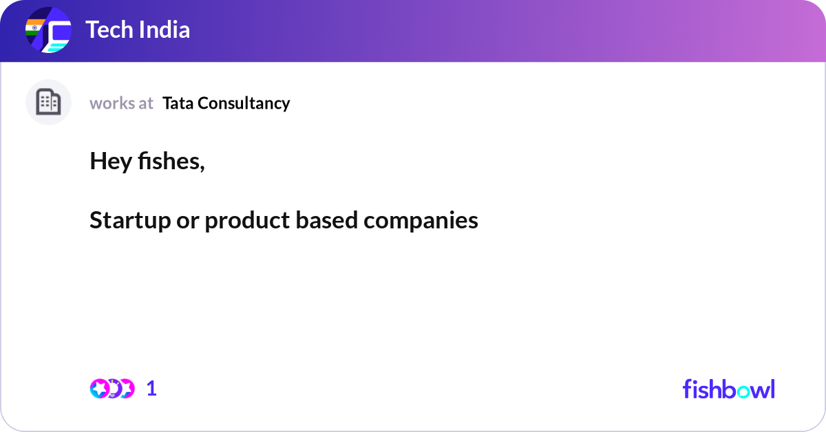 Hey fishes, Startup or product based companies ... | Fishbowl