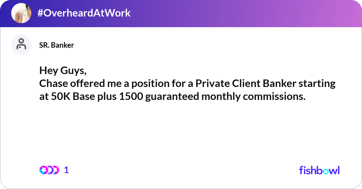 Hey Guys, Chase offered me a position for a Privat... | Fishbowl