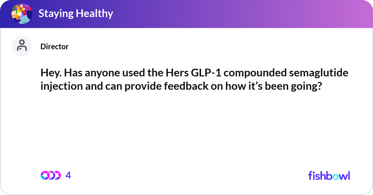 Hey. Has anyone used the Hers GLP-1 compounded sem... | Fishbowl