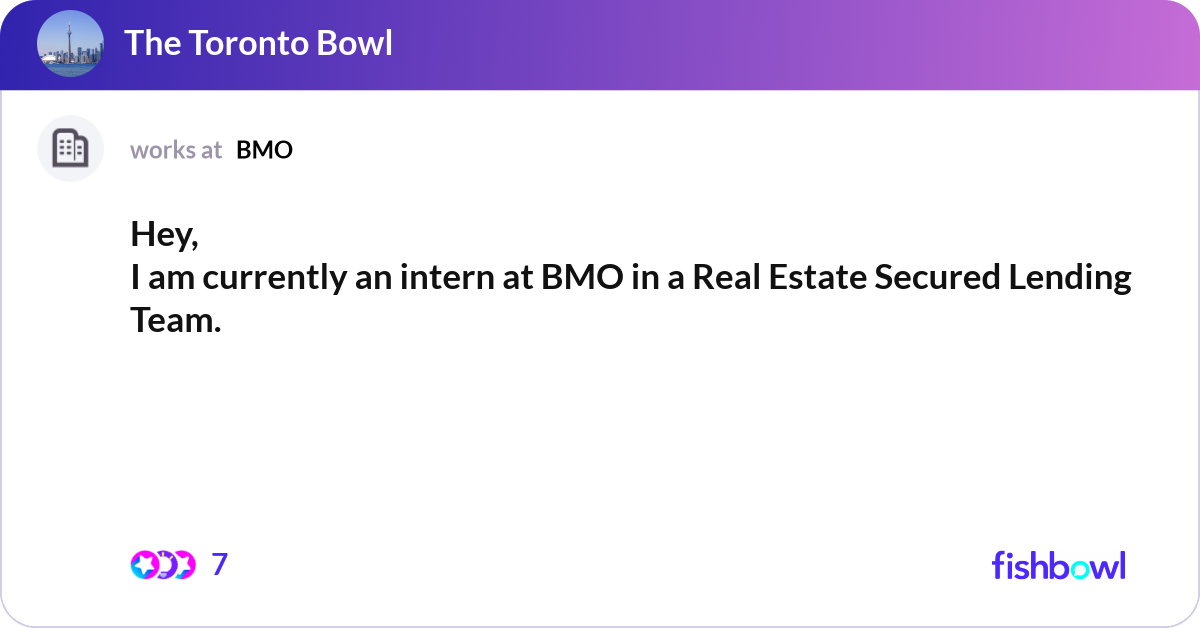Hey, I am currently an intern at BMO in a Real Est... | Fishbowl