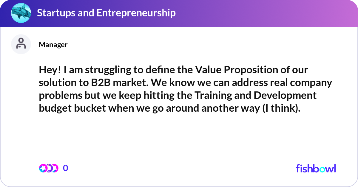 Hey! I am struggling to define the Value Propositi... | Fishbowl
