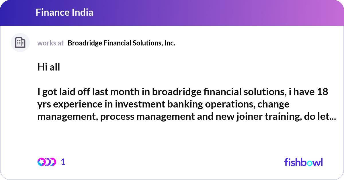 Hi all I got laid off last month in broadridge f... | Fishbowl
