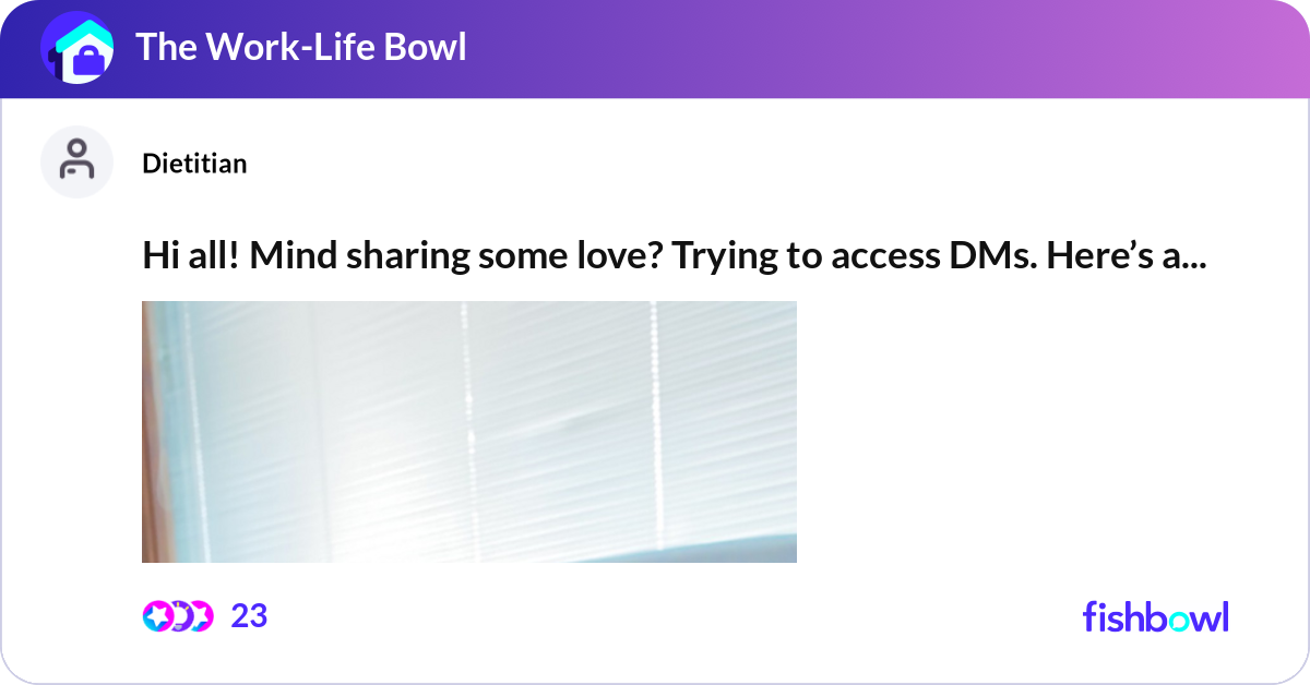 Hi all! Mind sharing some love? Trying to access D... | Fishbowl