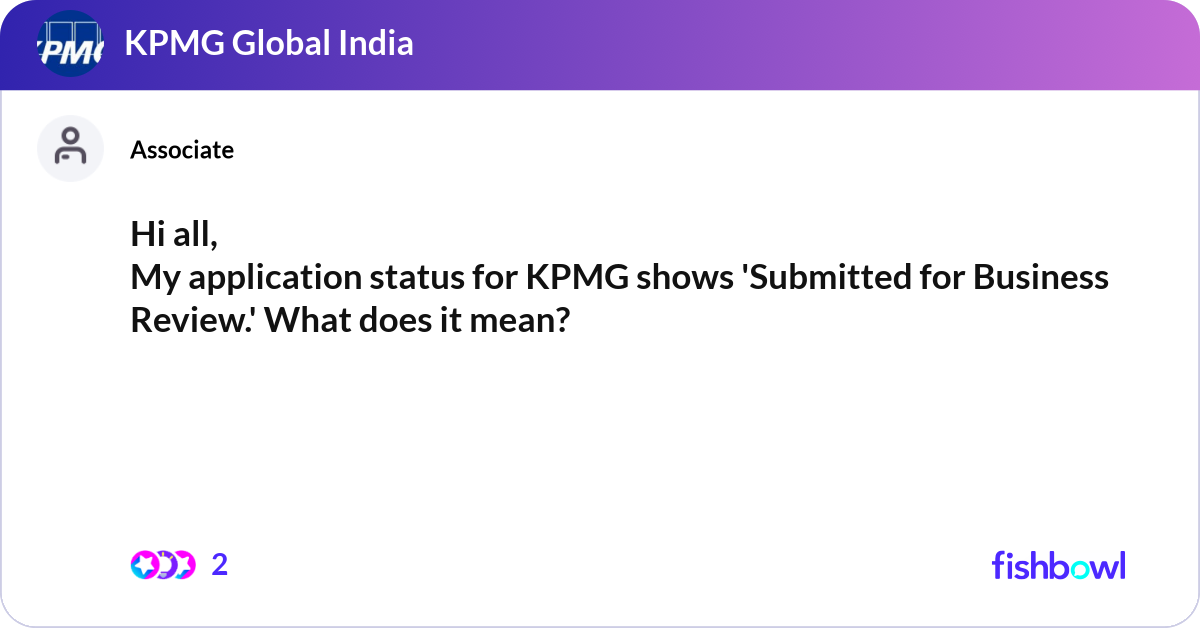 Hi all, My application status for KPMG shows 'Subm... | Fishbowl