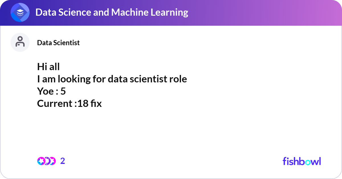 Hi all I am looking for data scientist role Yoe : ... | Fishbowl