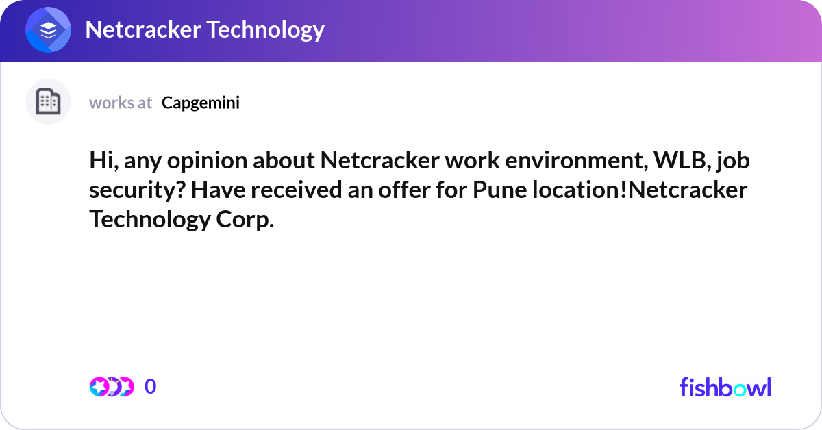 Hi, any opinion about Netcracker work environment,... | Fishbowl