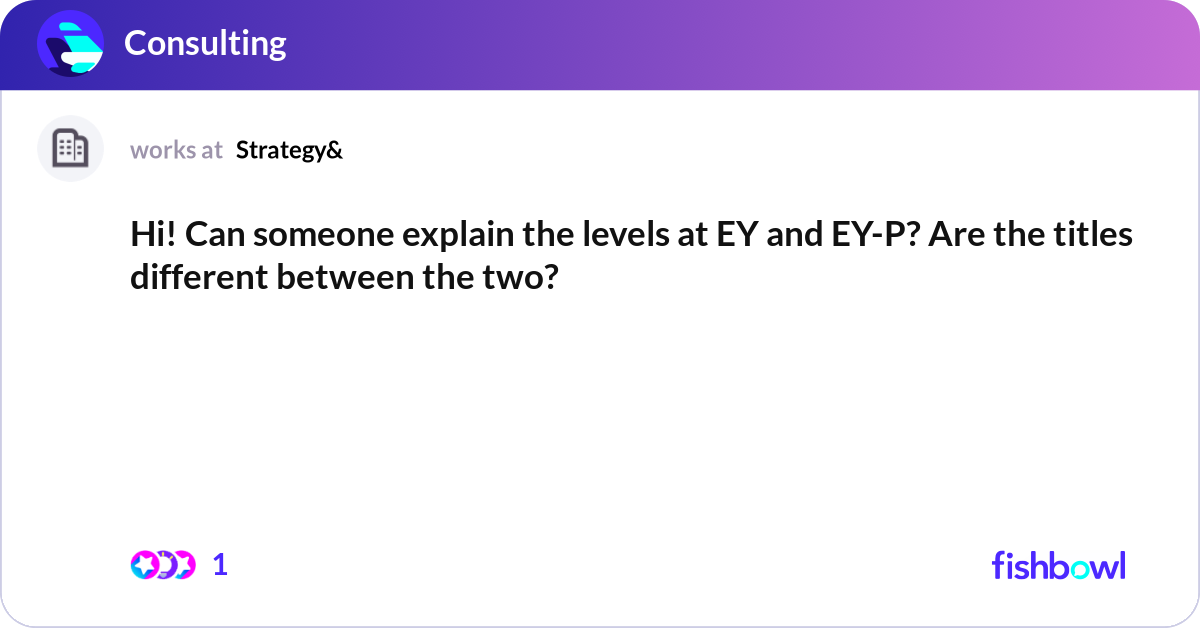 Hi! Can someone explain the levels at EY and EY-P?... | Fishbowl