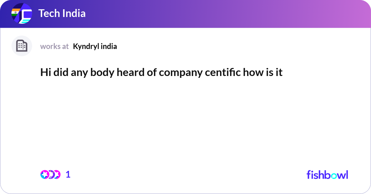 Hi did any body heard of company centific how is i... | Fishbowl