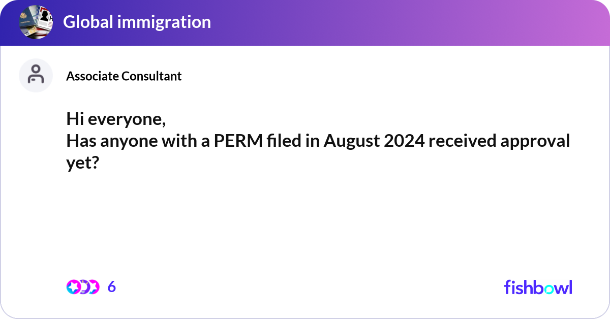 Hi everyone, Has anyone with a PERM filed in Augus... | Fishbowl