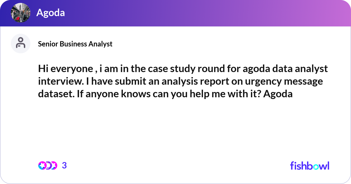 Hi everyone , i am in the case study round for ago... | Fishbowl