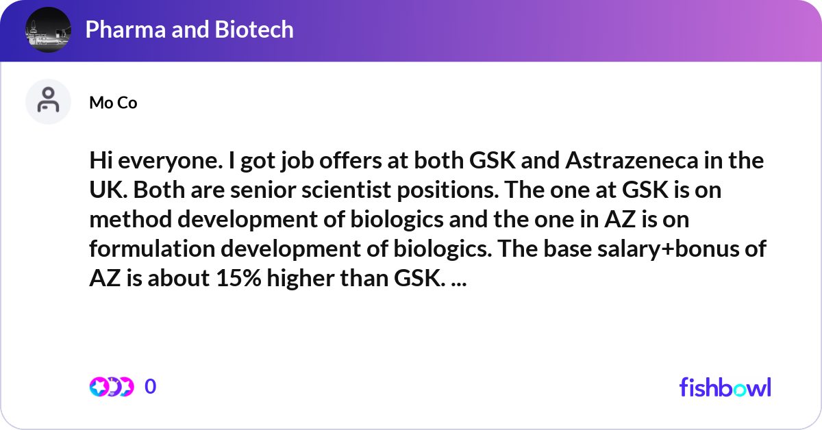 Hi everyone. I got job offers at both GSK and Astr... | Fishbowl