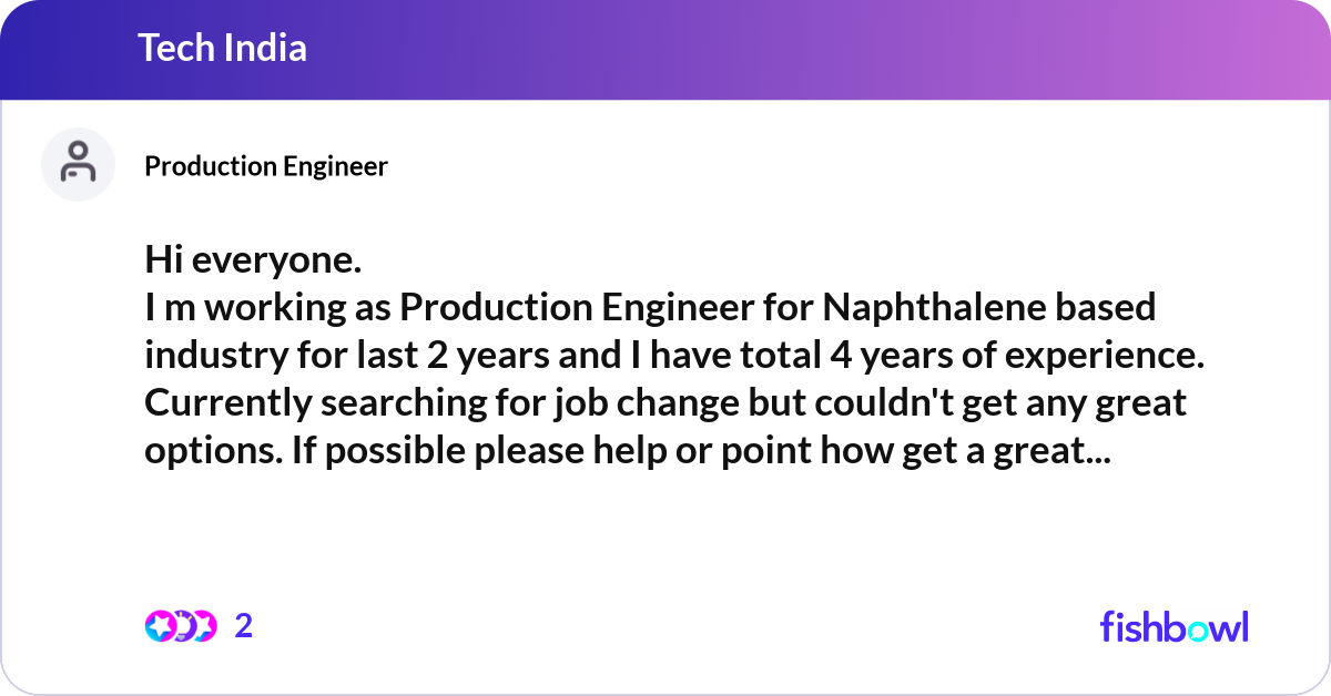 Hi everyone. I m working as Production Engineer f... | Fishbowl