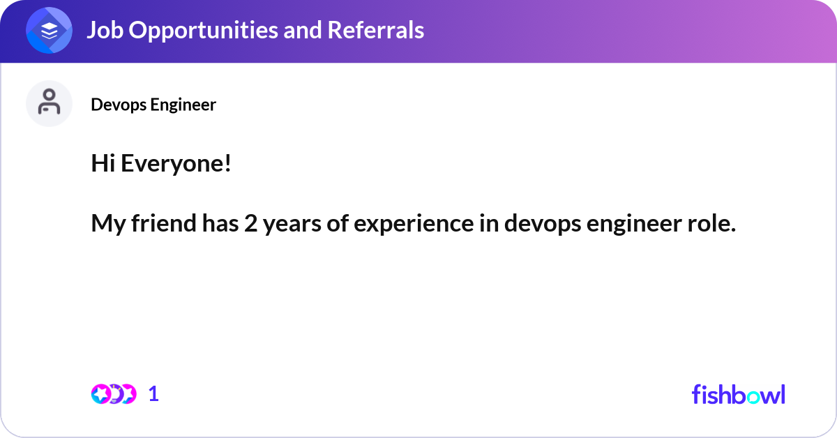 Hi Everyone! My friend has 2 years of experience ... | Fishbowl