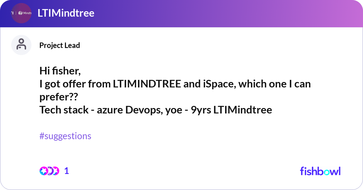 Hi fisher, I got offer from LTIMINDTREE and iSpace... | Fishbowl