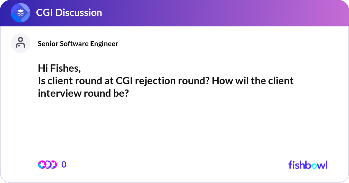 Hi Fishes, Is client round at CGI rejection round?... | Fishbowl
