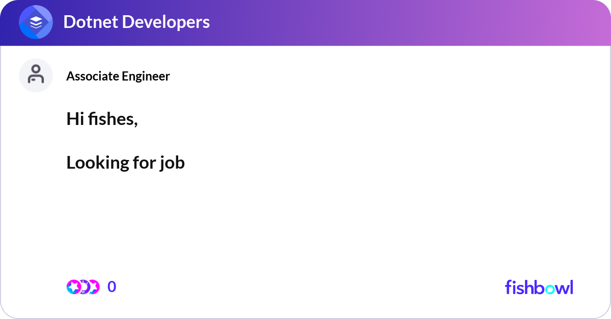 Hi fishes, Looking for job .Net developer(MVC,AS... | Fishbowl