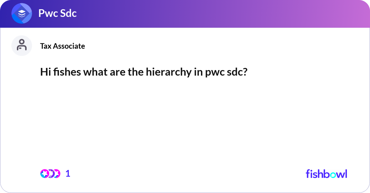 Hi fishes what are the hierarchy in pwc sdc? | Fishbowl