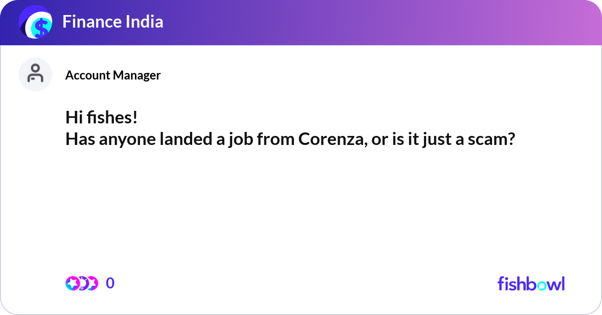 Hi fishes! Has anyone landed a job from Corenza, o... | Fishbowl