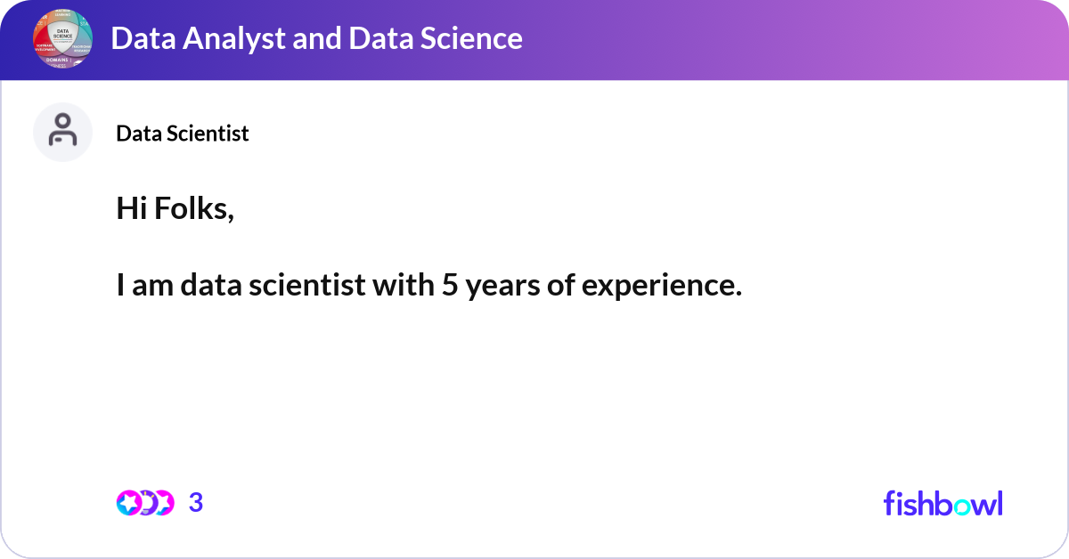 Hi Folks, I am data scientist with 5 years of exp... | Fishbowl