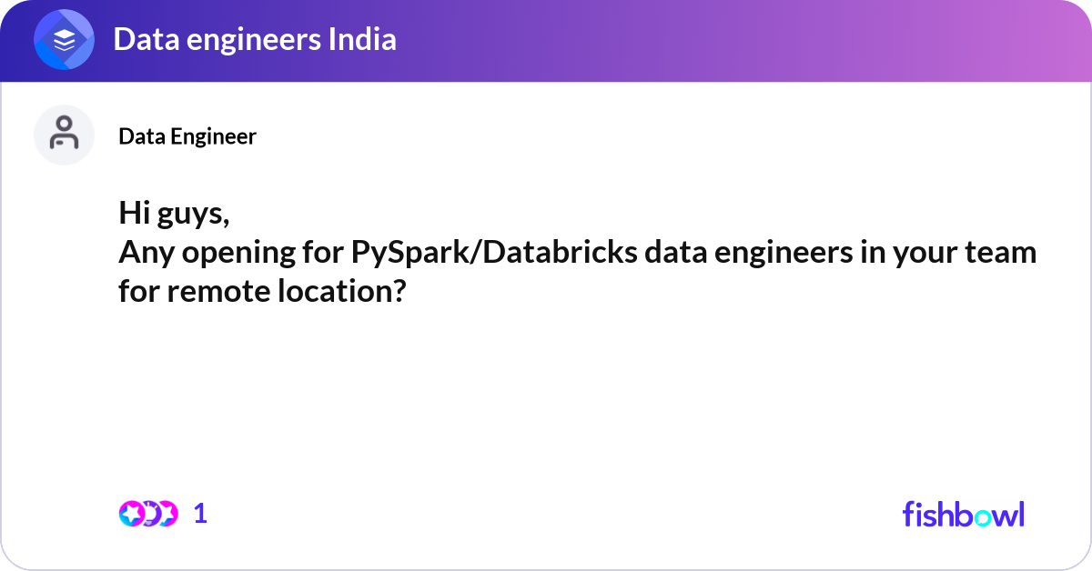 Hi guys, Any opening for PySpark/Databricks data ... | Fishbowl